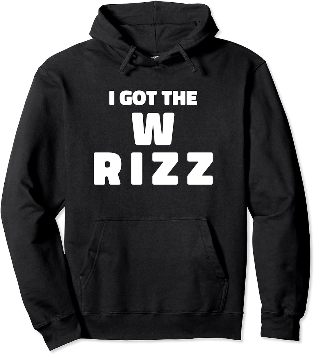 Rizz Meme I've Got the W Rizz Pullover Hoodie T-shirt, Sweatshirt ...