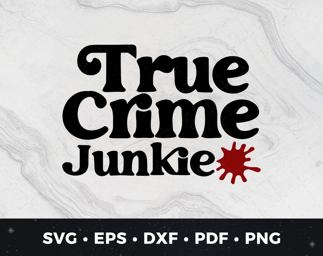 True Crime Junkie Svg, Crime Junkie Graphic, True Crime Clipart, Murder ...