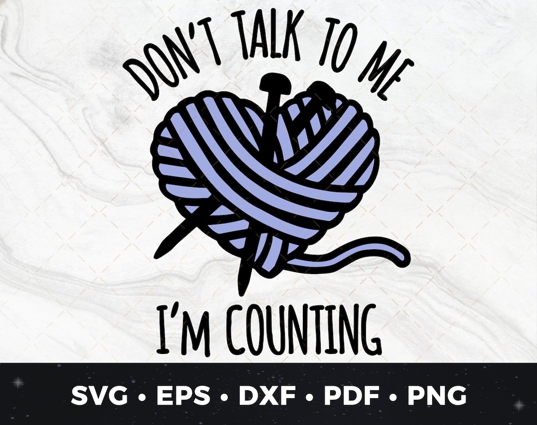 Don't Talk to Me I'm Counting Svg, Crochet Svg, Knitting Svg, Knitting ...