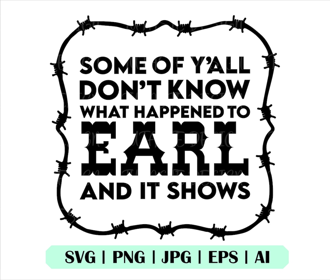 Some of Y'all Don't Know What Happened to Earl and It Shows Svg, Earl ...
