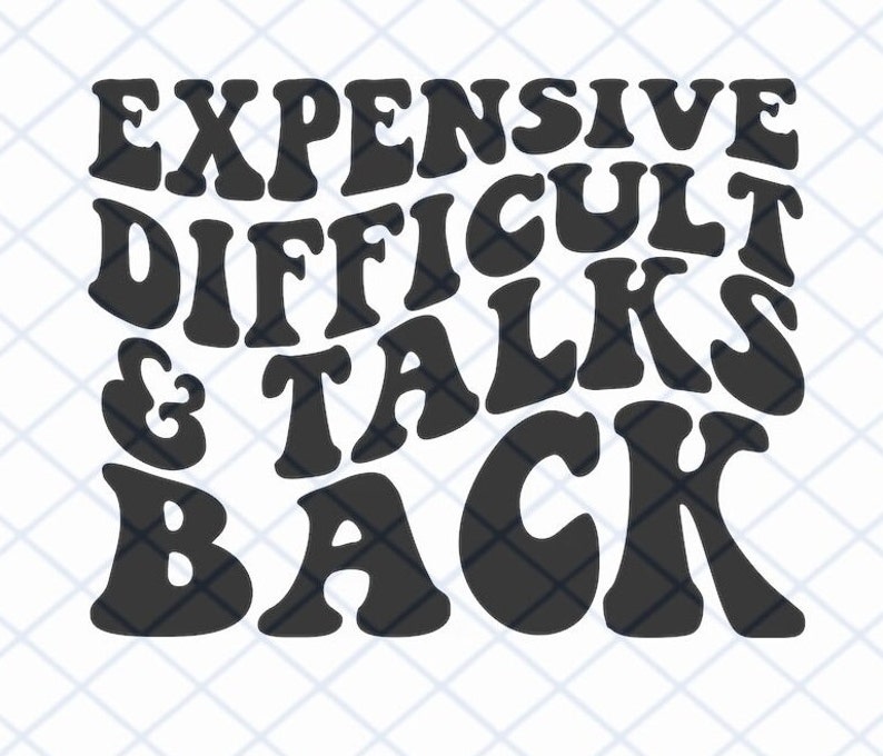 Expensive Difficult and Talks Back SVG & PNG File Format - Etsy
