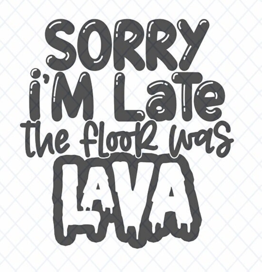Sorry I'm Late the Floor Was LAVA Digital Cricut File, Funny T Shirt ...