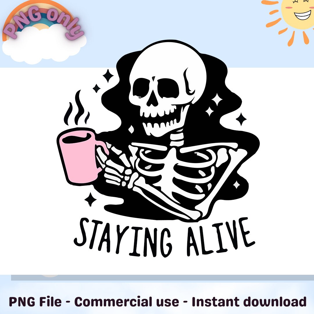 Staying Alive Png Halloween Skeleton Drink Png Coffee Funny - Etsy
