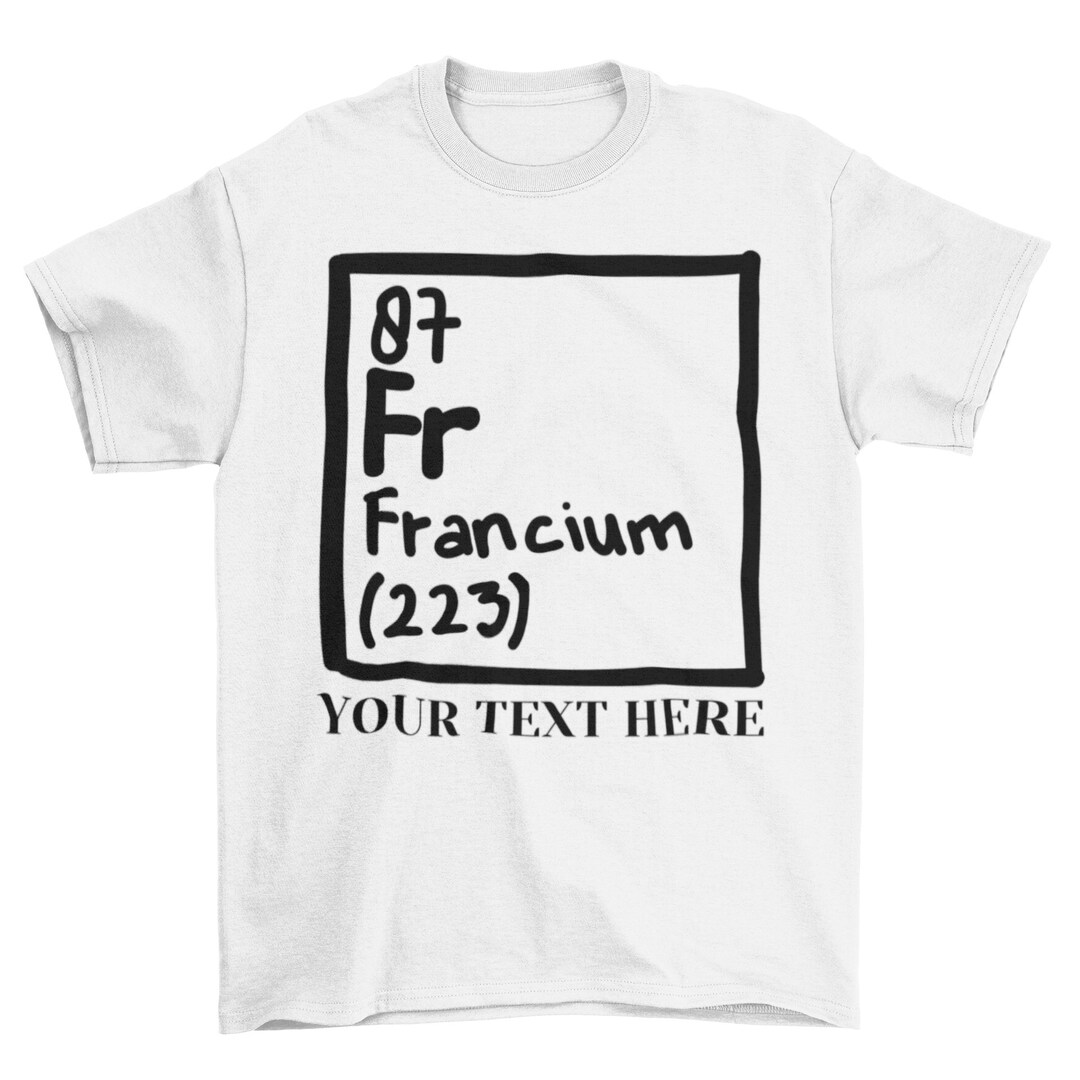 Customized Francium Periodic Table Elements Shirt - Etsy