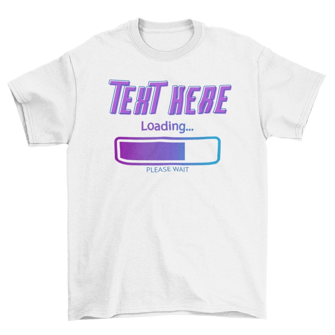 Customized Text Here Loading Please Wait T-shirt Motivational - Etsy