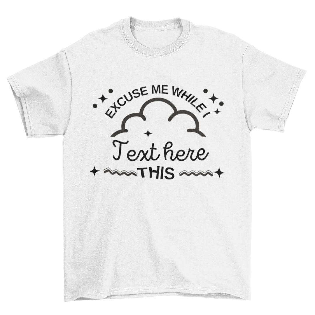 Customized Cute "excuse Me While I" Shirt, Funny and Sarcastic Gift ...