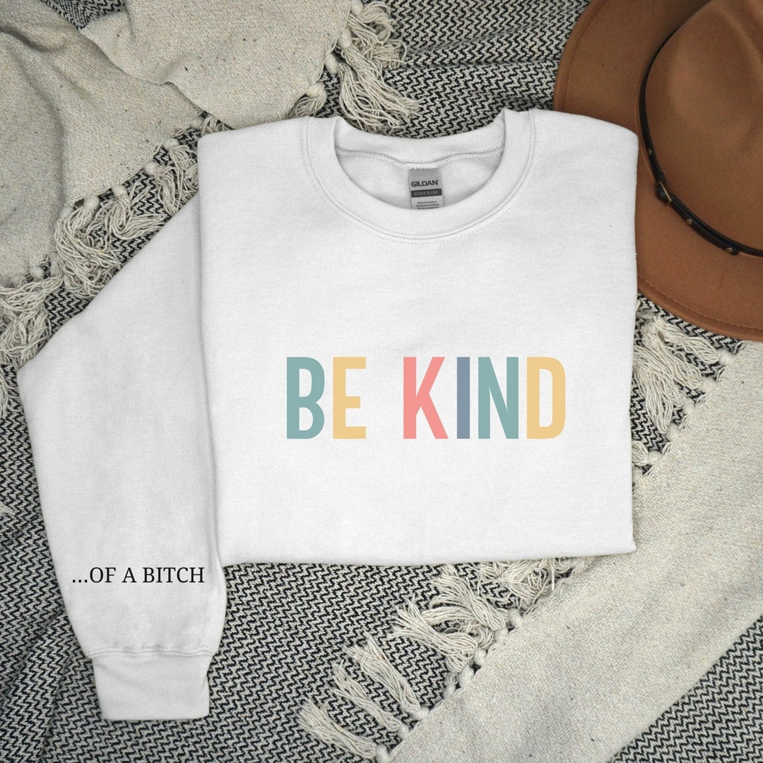 Be Kind of a Bitch Sweatshirt Funny Sweatshirt, Funny Gift, Sarcastic ...