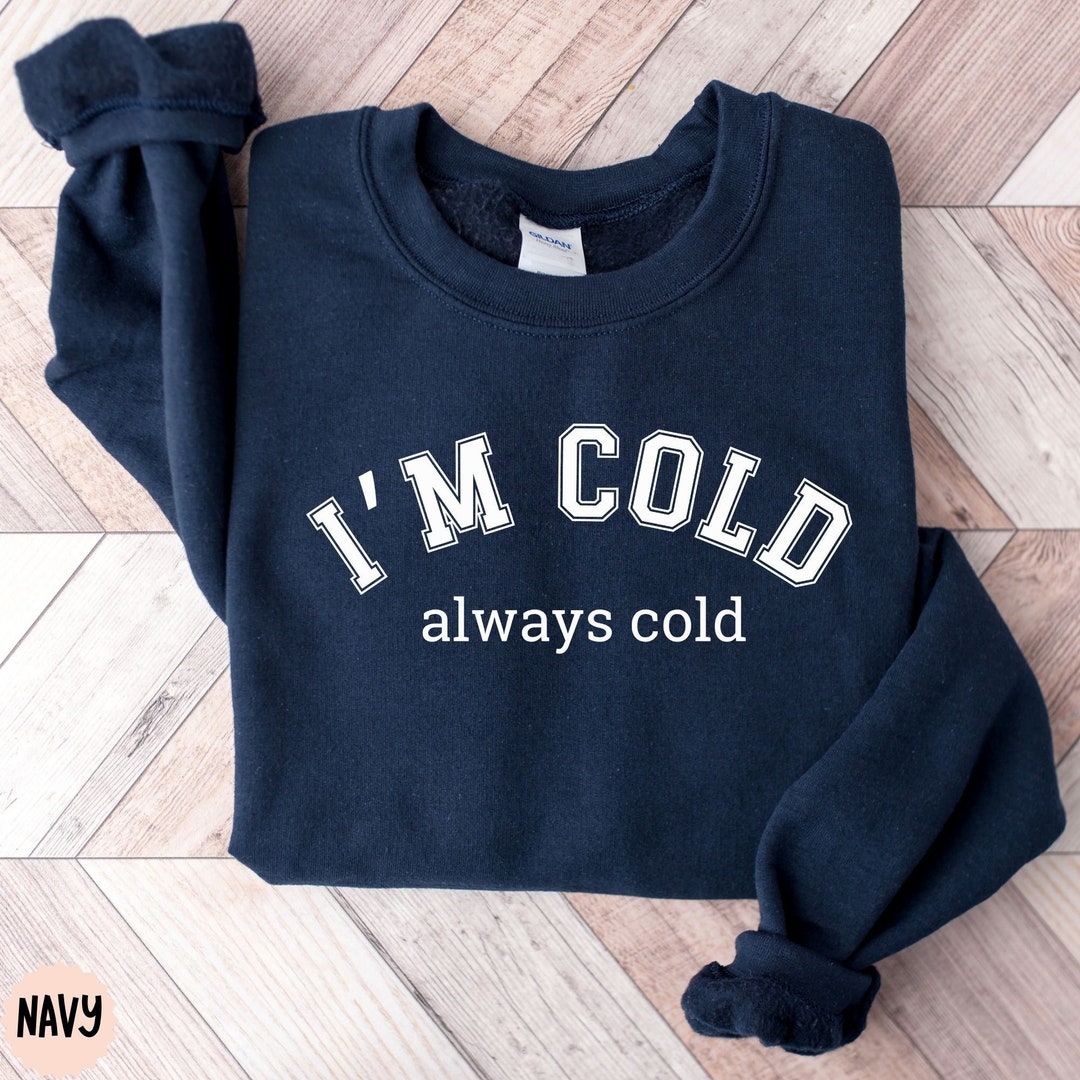 Always Cold Sweatshirt, Funny Cold Sweatshirt, Winter Crewneck, Womens ...