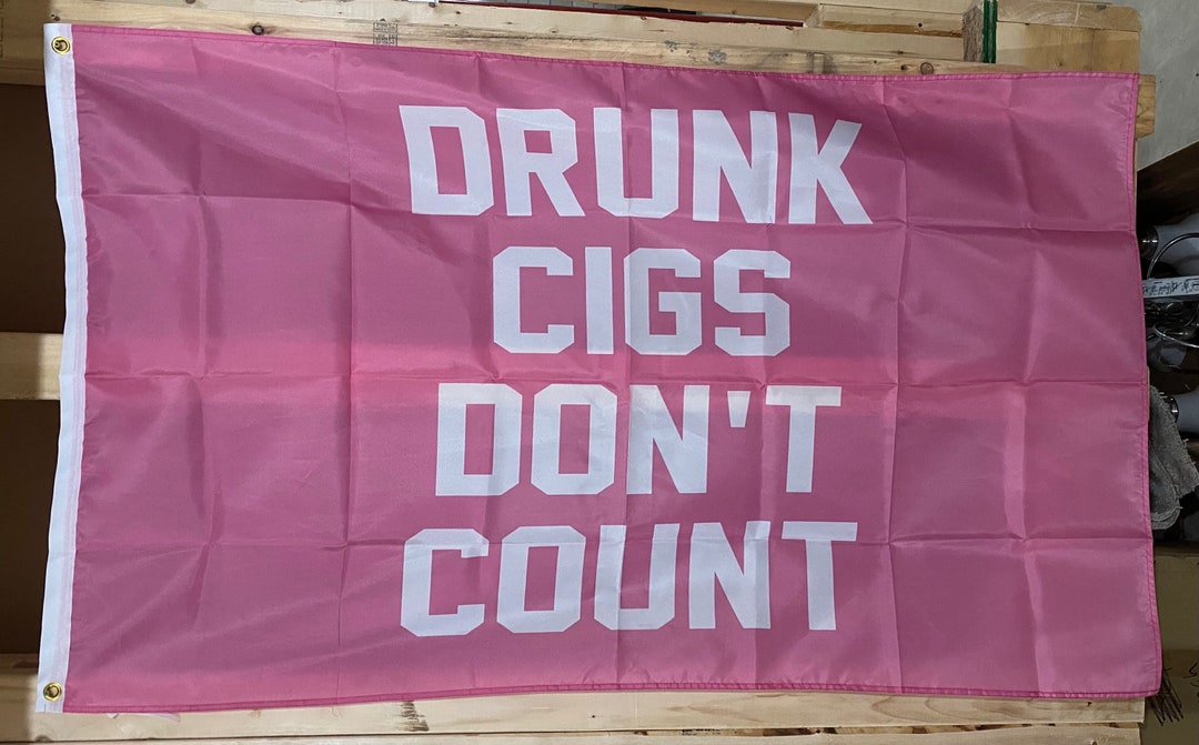 Drunk Cigs Don’t Count Flag FREE USA SHIP Smoke Beer Fun Drink Girls ...