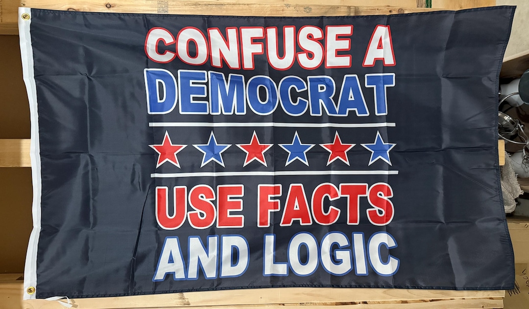 Confuse A Democrat Use Logic & Facts Flag FREE USA SHIPPING Donald ...