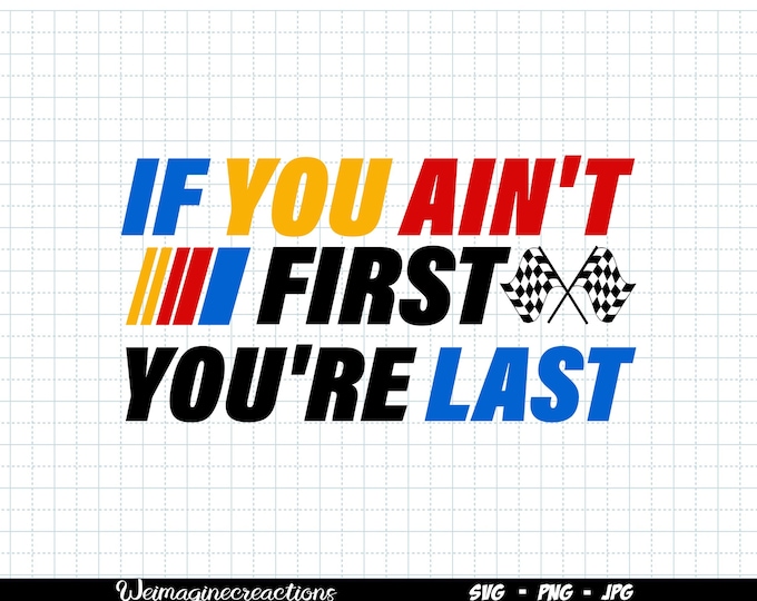 If You Ain't First You're Last SVG PNG, Race Car Lover Gift, Car Racing ...