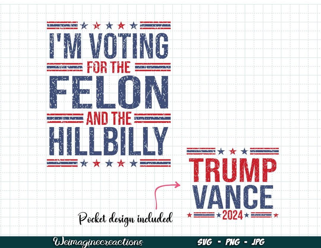 Trump Vance 2024 SVG PNG, I'm Voting for the Felon and the Hillbilly ...