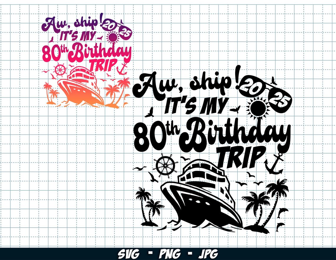 Aw Ship It's My 80th Birthday Trip 2025 SVG PNG, Birthday Cruise Trip ...