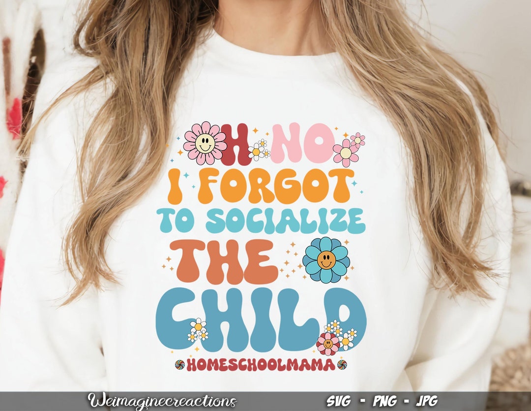 Oh No I Forgot to Socialize the Child SVG PNG, Homeschool Mama Png ...