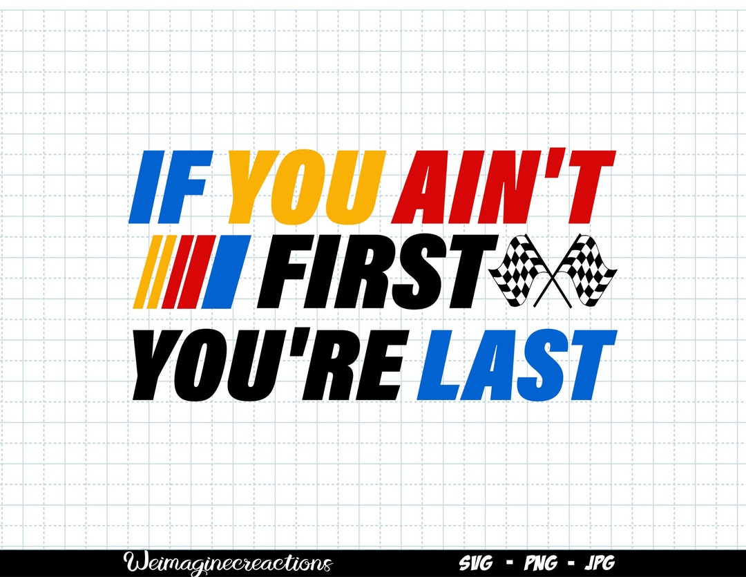 If You Ain't First You're Last SVG PNG, Race Day Shirt Png, Racing Svg ...