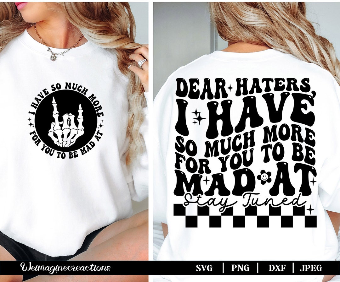 Dear Haters I Have so Much More for You to Be Mad at SVG PNG, Funny Svg ...