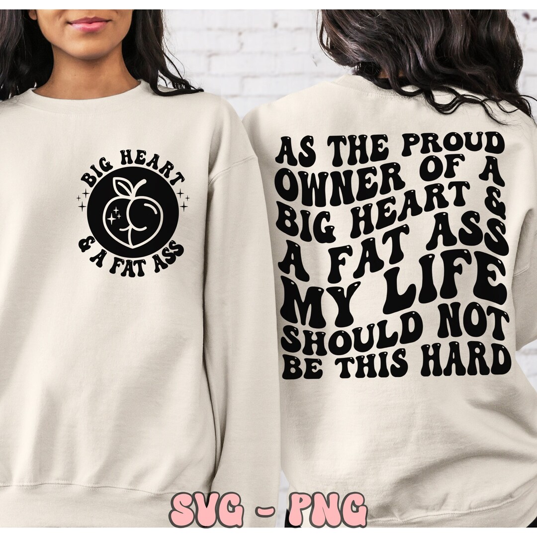 As the Proud Owner of A Big Heart and A Fat Ass My Life Should Not Be ...