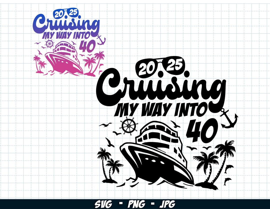 Cruising My Way Into 40 SVG PNG, 40th Birthday Cruise 2025 Svg, 40th ...