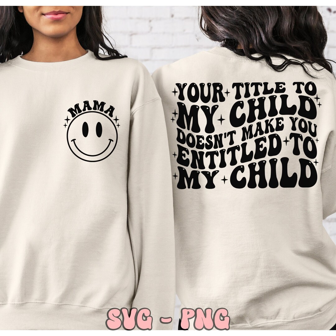 Your Title to My Child Doesn't Make You Entitled to My Child Svg Png ...