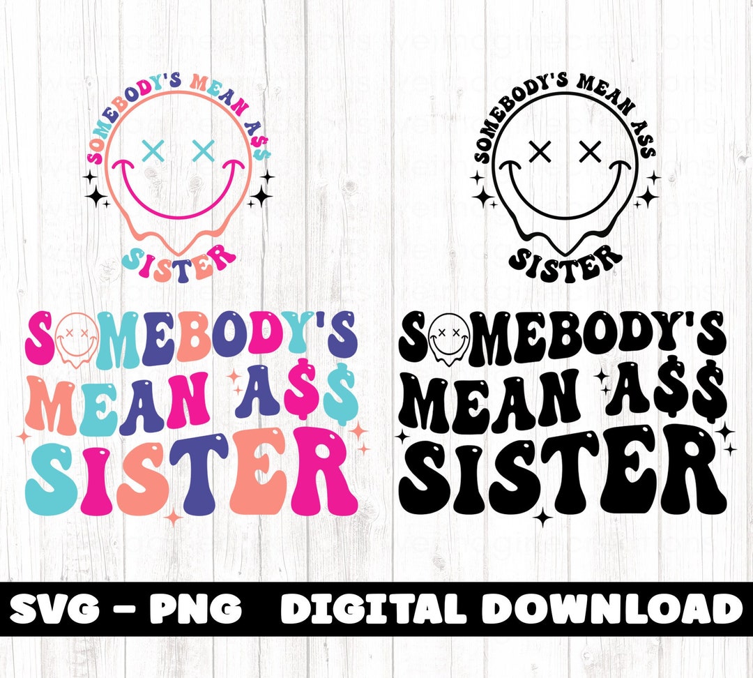Somebodys Mean Ass Sister Svg Png Funny Sister Png Unfiltered Sister