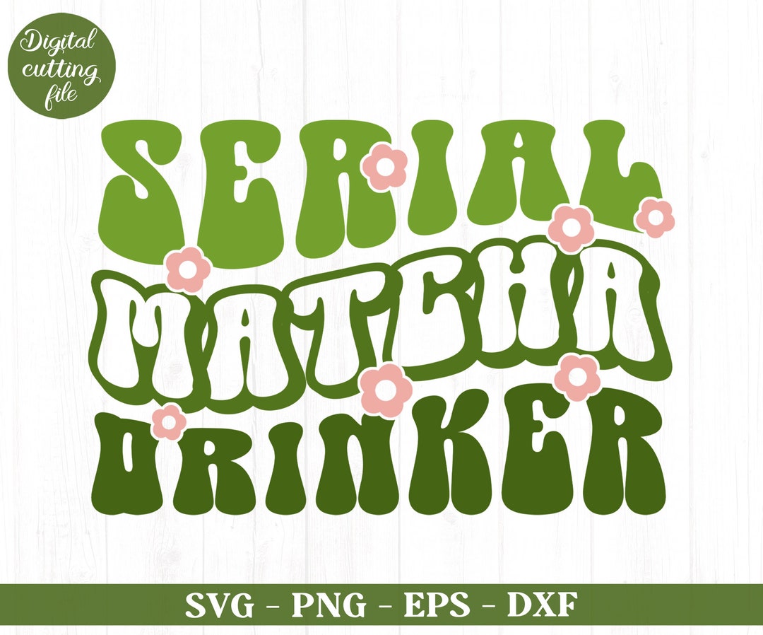 Serial Matcha Drinker Svg Png, Matcha Latte SVG, Tea Lover Shirts, Tea ...