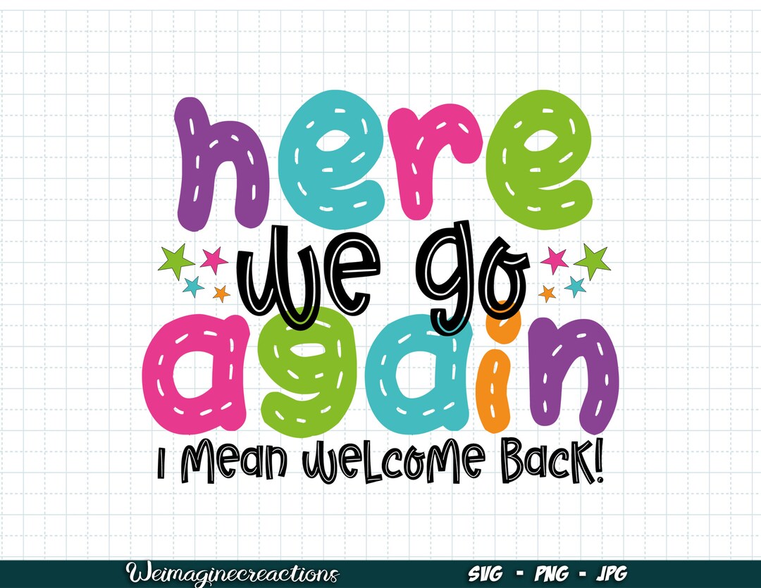Here We Go Again I Mean Welcome Back SVG PNG, 1st First Day of School ...