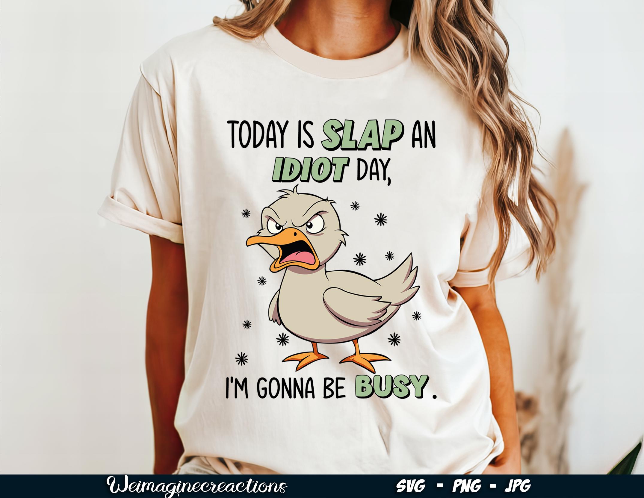 Today is Slap an Idiot Day SVG PNG, Funny Angry Duck Png, Funny Quote ...
