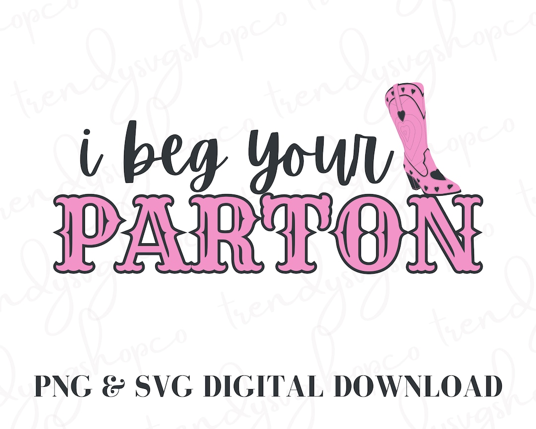I Beg Your Parton Dolly Png Dolly Parton Svg Dolly Png Dolly Svg Country Girl Svg Cowgirl Svg