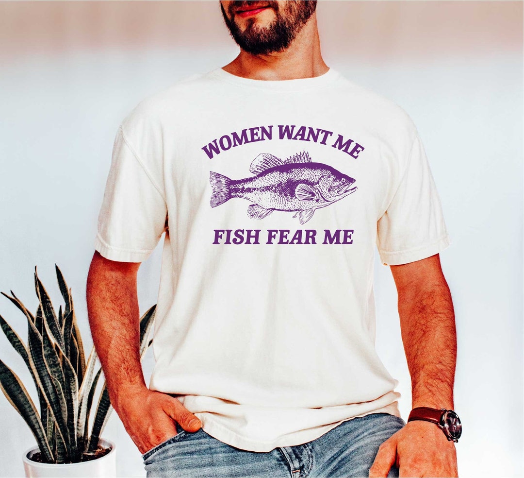 Women Want Me Fish Fear Me Funny Meme - Unisex Shirt - Etsy