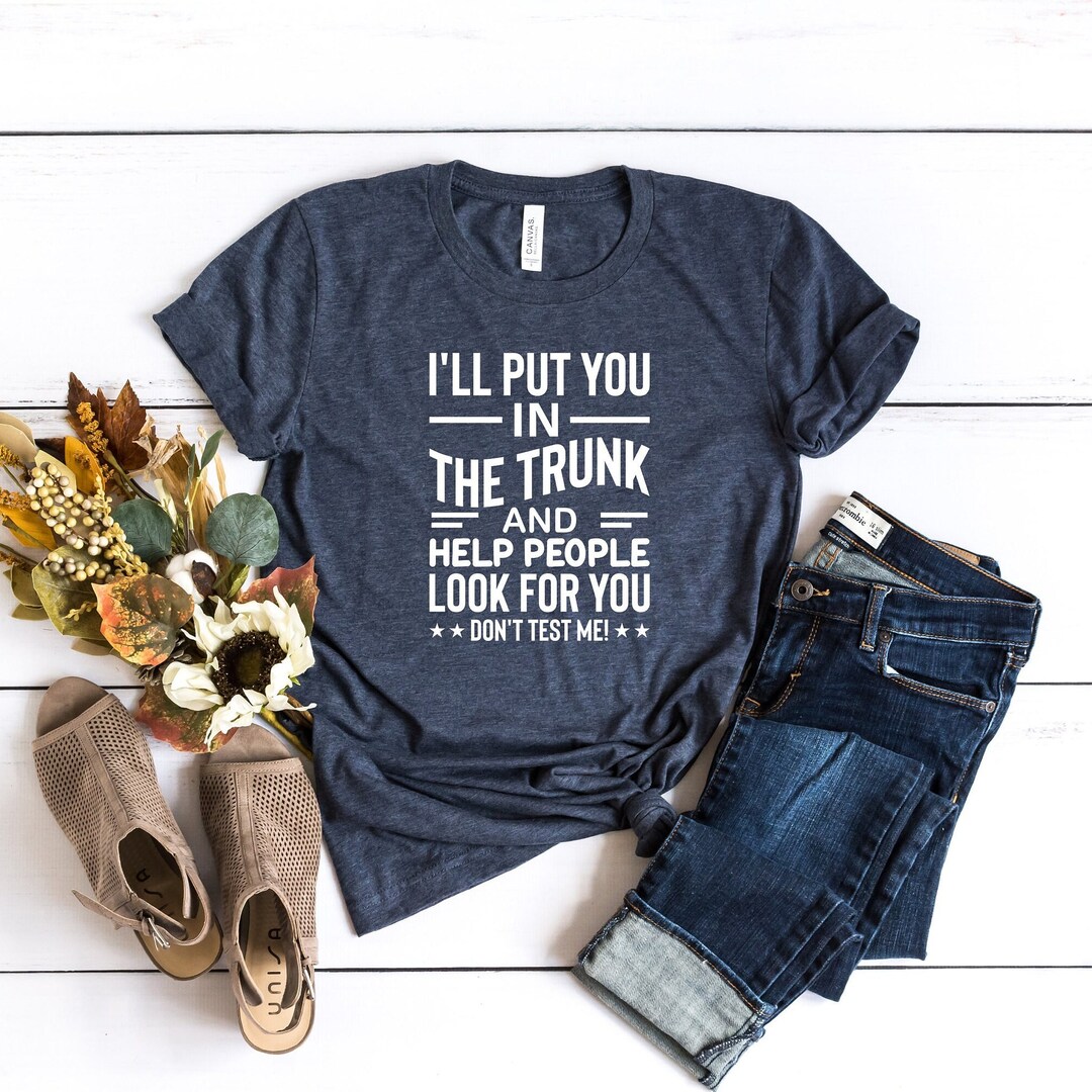 Funny Put in Trunk Saying Shirt | I Will Put You in A Trunk Shirt | Don ...