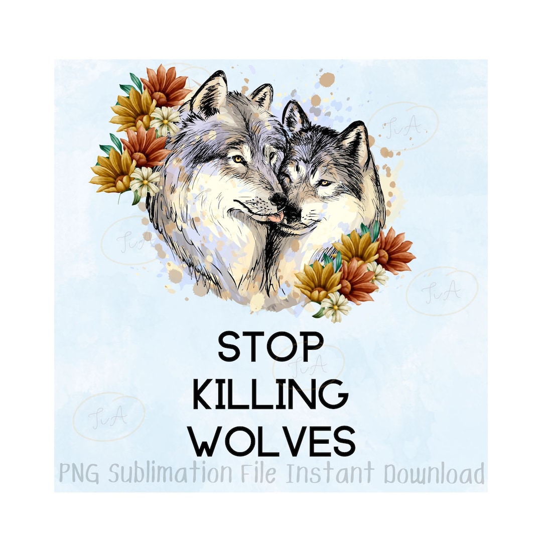 Stop Killing Wolves PNG: Animal Rights Sublimation Design (digital ...