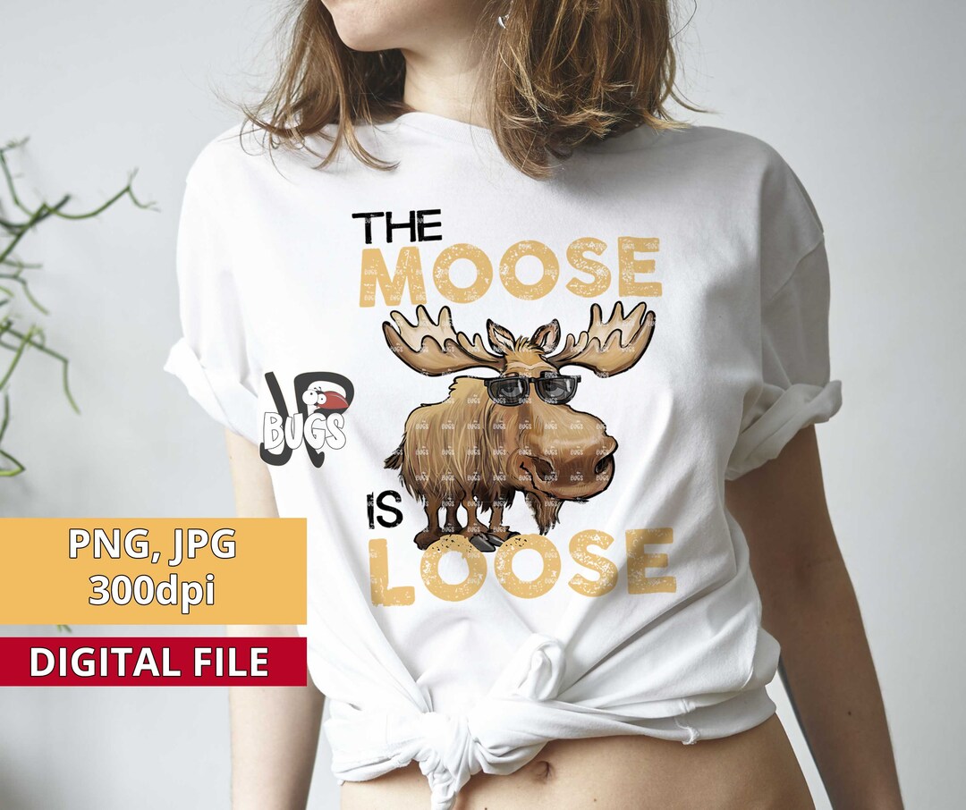 Moose PNG Sublimation, the Moose is Loose, Moose Sublimation, Moose T ...