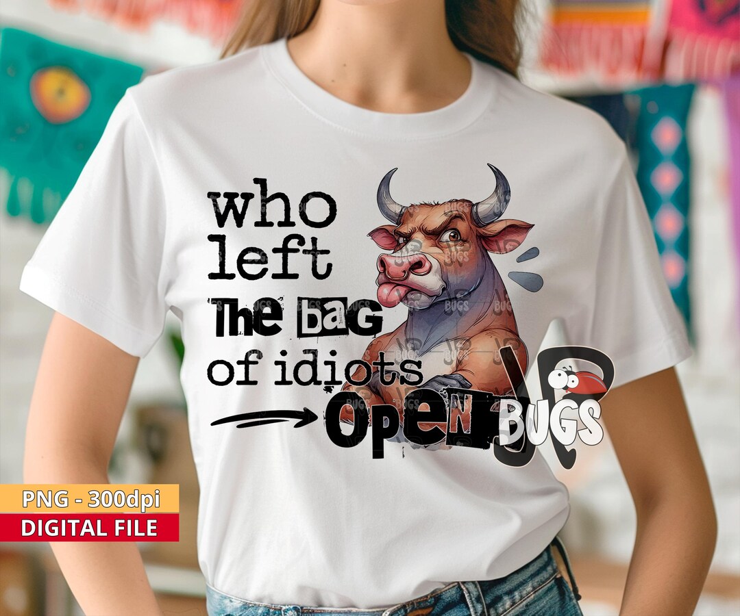 Who Left the Bag of Idiots Open Funny Adult Shirt Design Sarcasm PNG ...