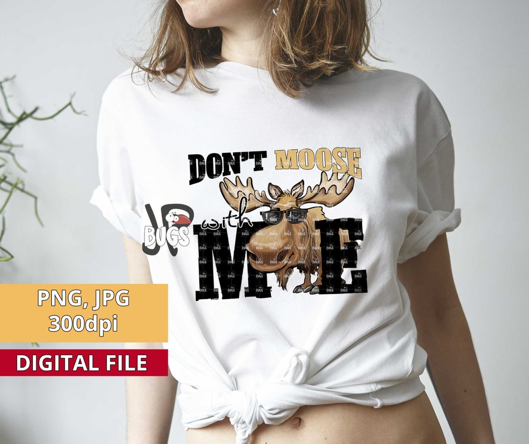 Moose PNG Sublimation, Don't Moose With Me, Moose Sublimation, Moose T ...