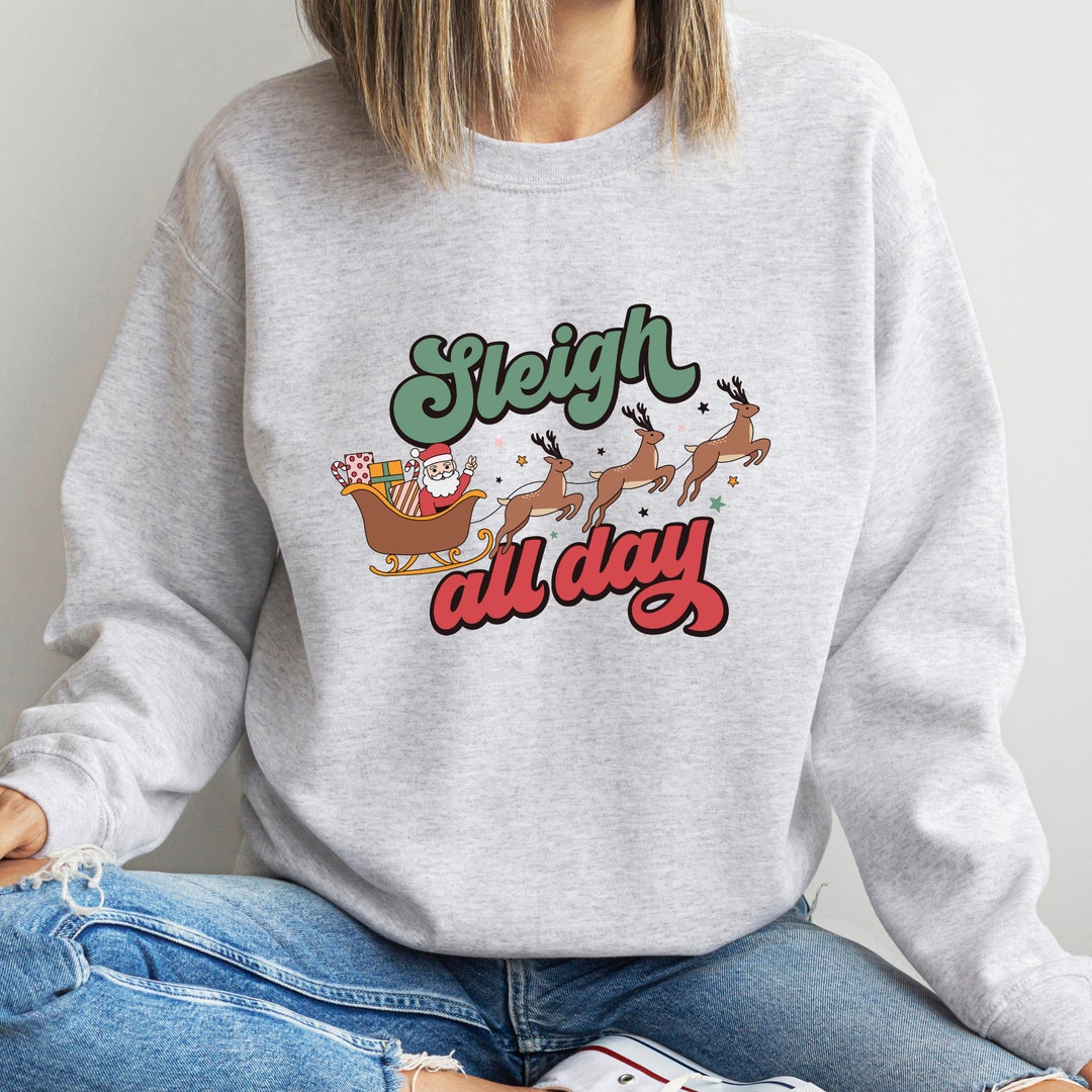 Sleigh All Day Sweatshirt, Sleigh All Day Shirt, Christmas Santa Shirt ...