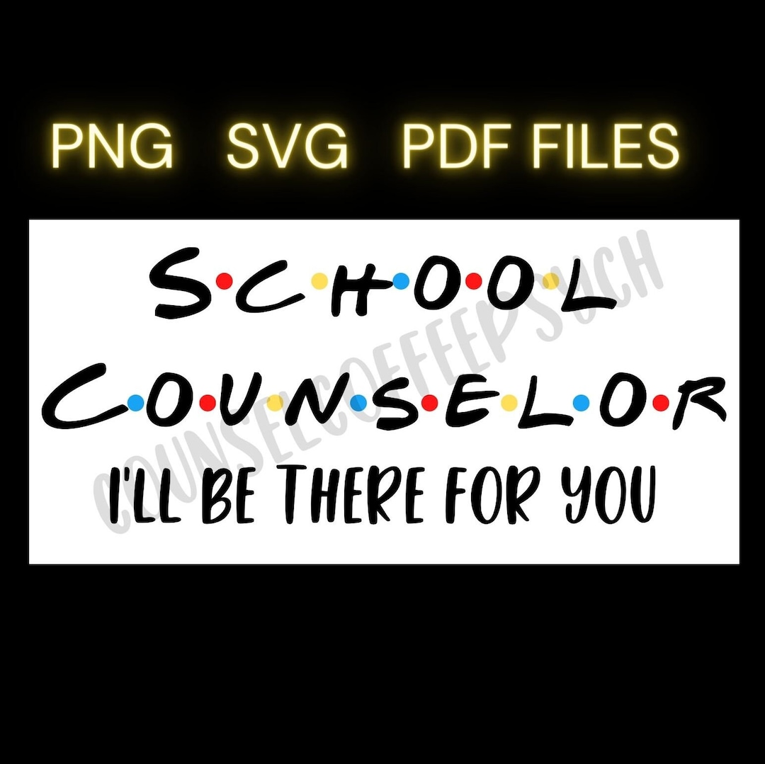 School Counselor I'll Be There for You Friends Theme SVG Digital ...