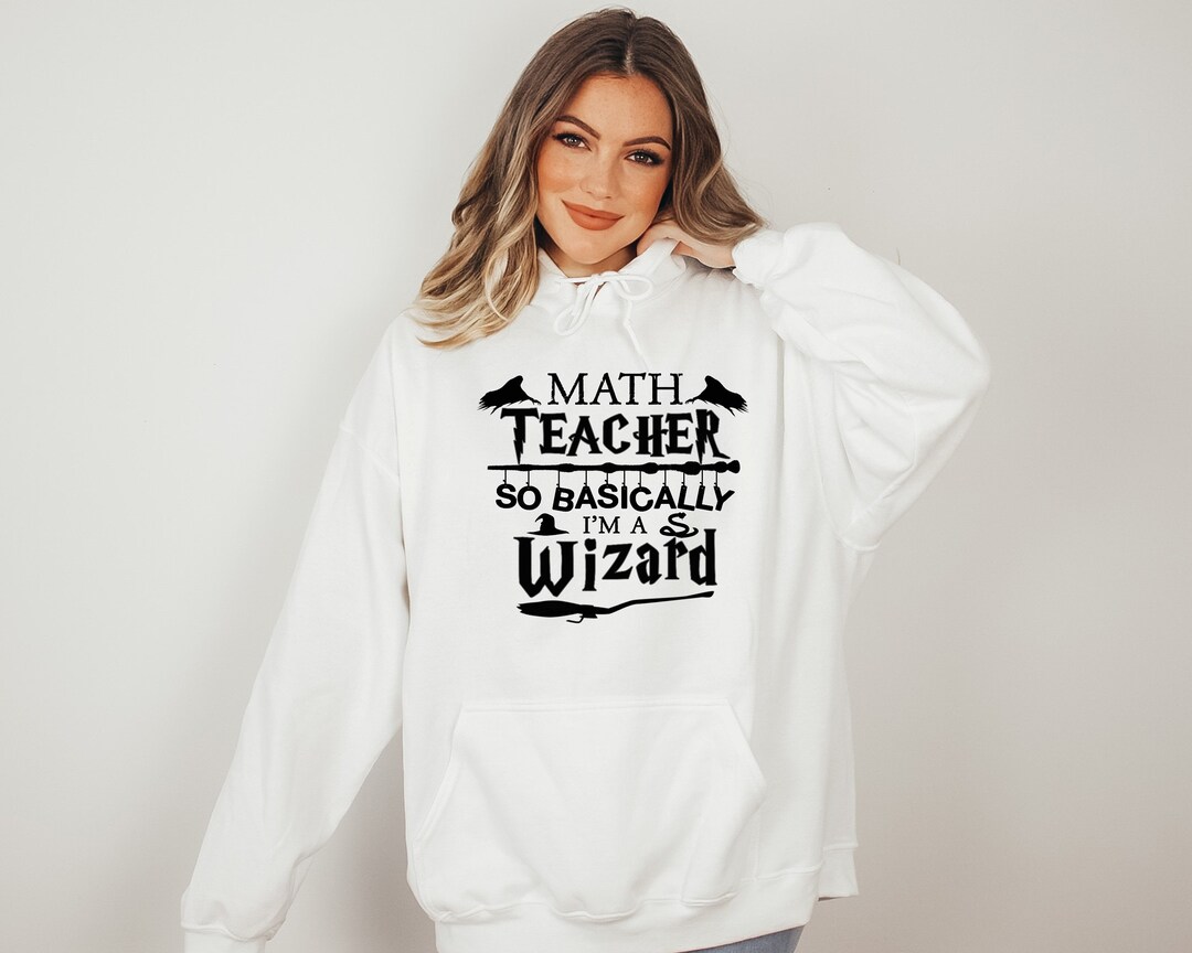 Math Teacher so Basically I'm A Wizard, Teacher Gift Hoodie, Math ...