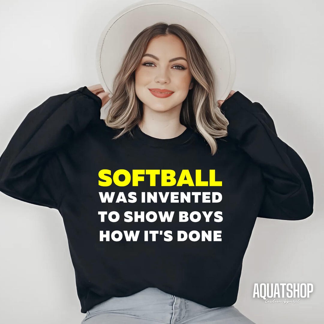 Softball Was Invented to Show Boys How It's Done Sweatshirt, Softball ...