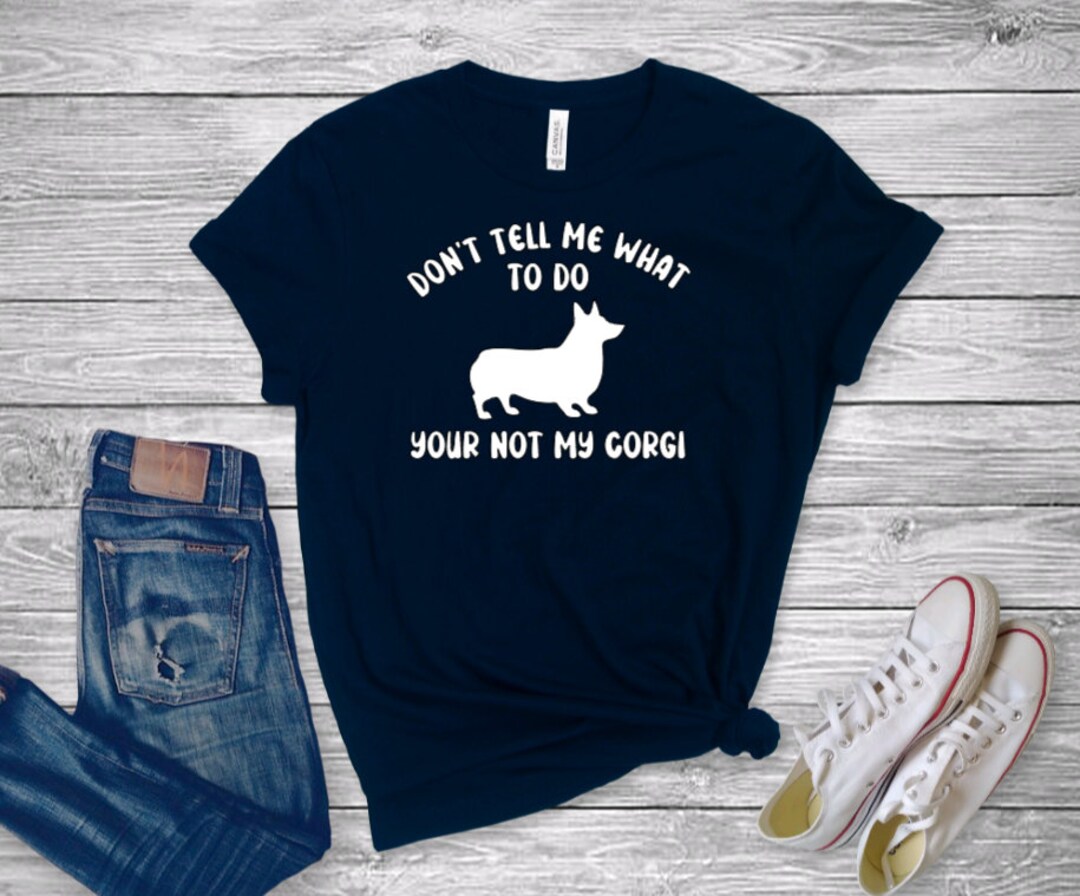 Don't Tell Me What to Do Corgi T-shirt, Bossy Corgi Funny T-shirt - Etsy