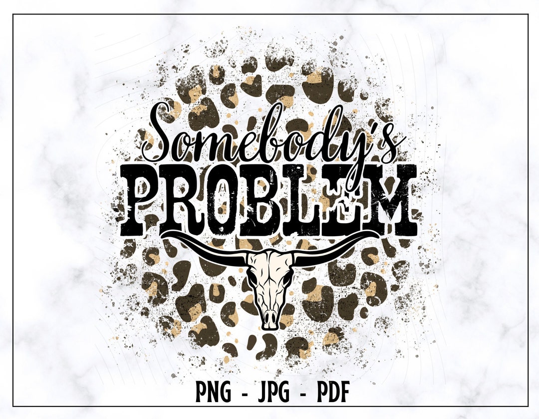 Somebody's Problem PNG, Somebody's Problem Shirt PNG, Funny Png ...