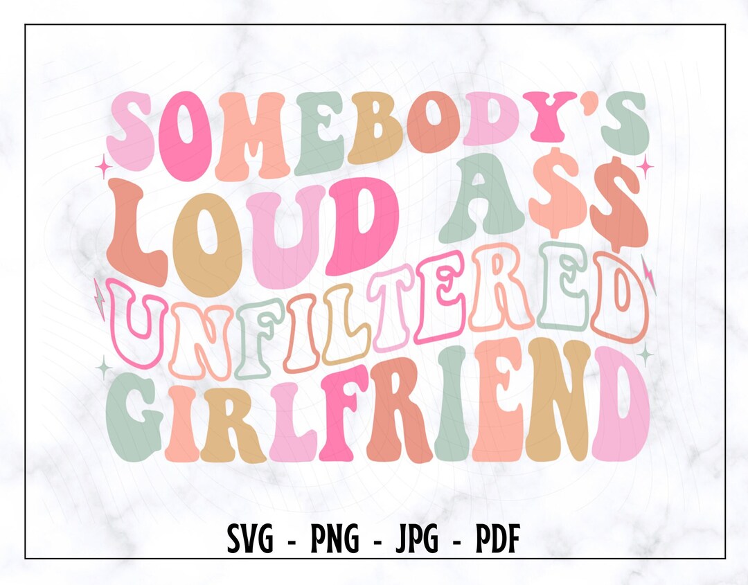 Somebodys Loud Ass Unfiltered Girlfriend Svg Png Girlfriend Svg