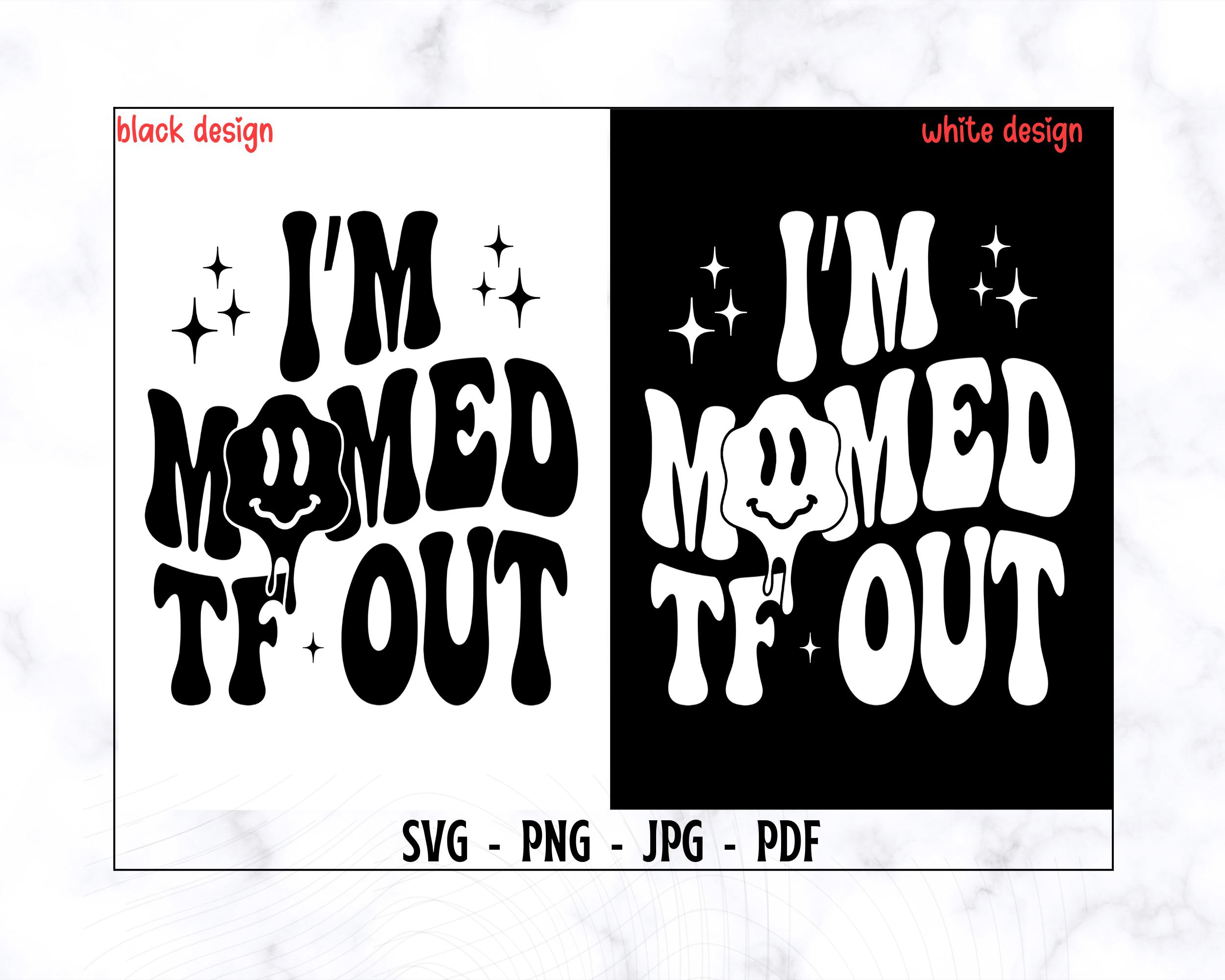I'm Momed Tf Out SVG-PNG, Funny Svg, Funny Mom Svg, Motivational Svg ...