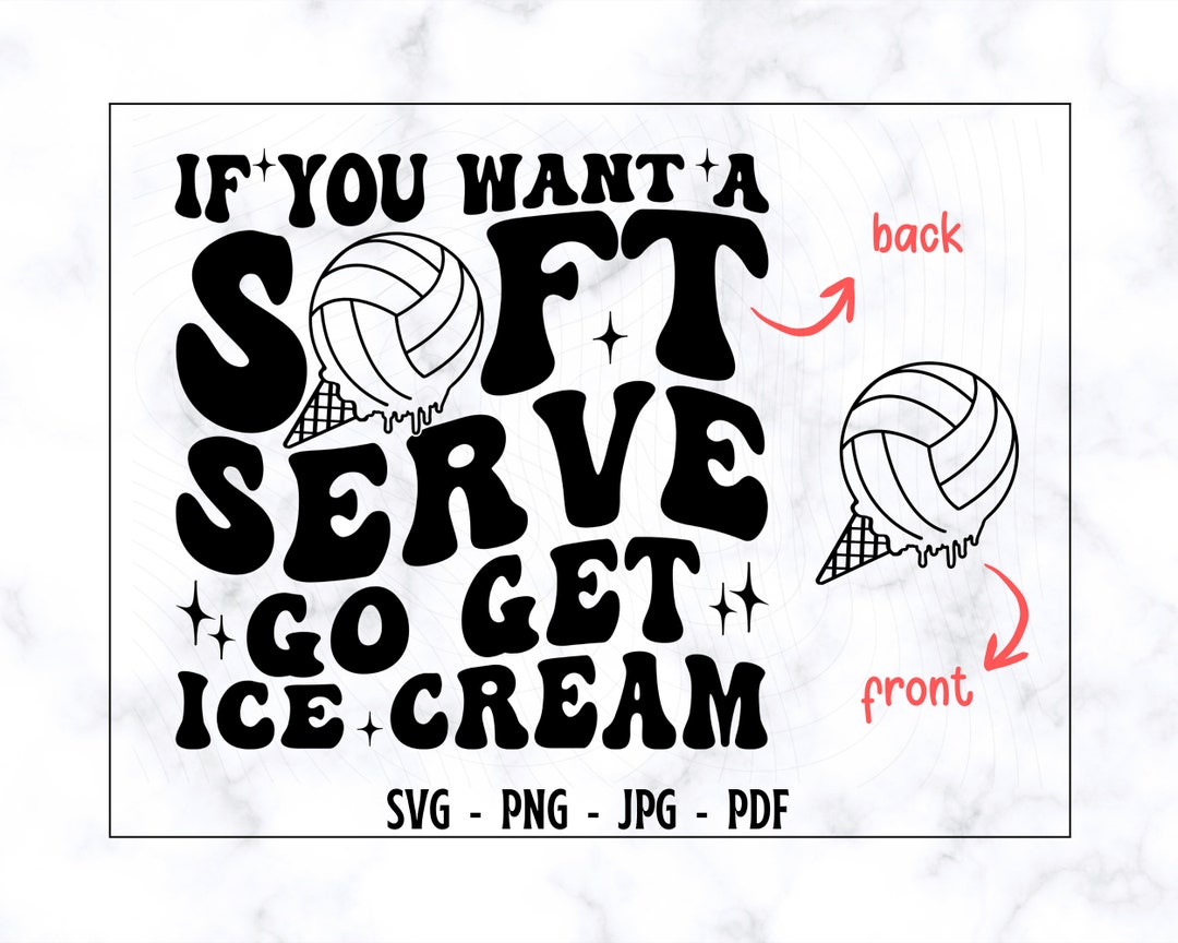If You Want A Soft Serve Go Get Ice Cream SVG-PNG, Volleyball Svg ...