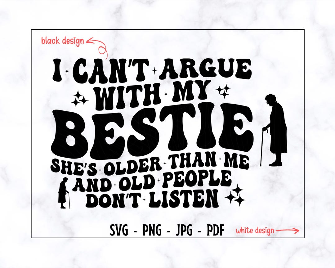 I Can't Argue With My Bestie She's Older Than Me and Old People Don't ...