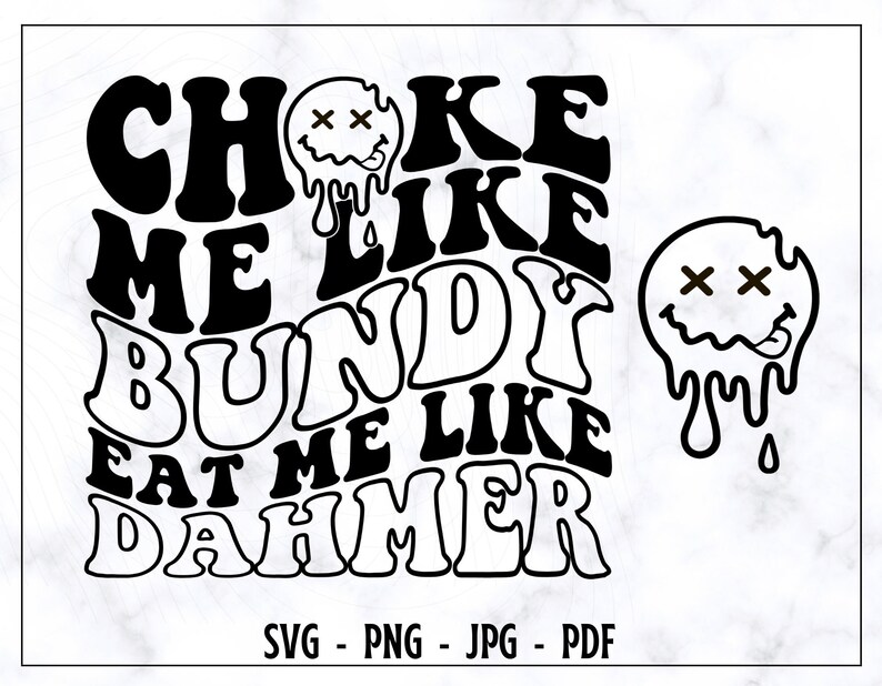 Choke Me Like Bundy Eat Me Like Dahmer SVG-PNG Funny SVG - Etsy Australia