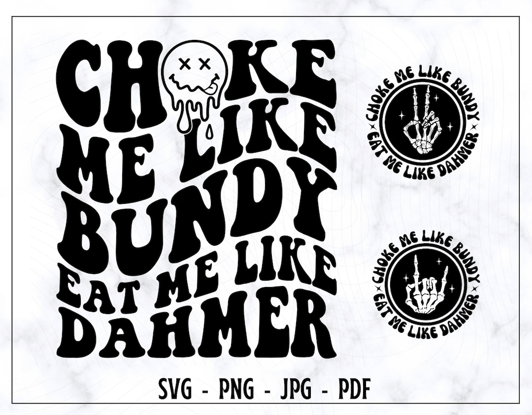 Choke Me Like Bundy Eat Me Like Dahmer SVG-PNG, Funny SVG, Funny Shirt ...