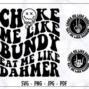 Choke Me Like Bundy Eat Me Like Dahmer SVG-PNG, Funny SVG, Funny Shirt ...