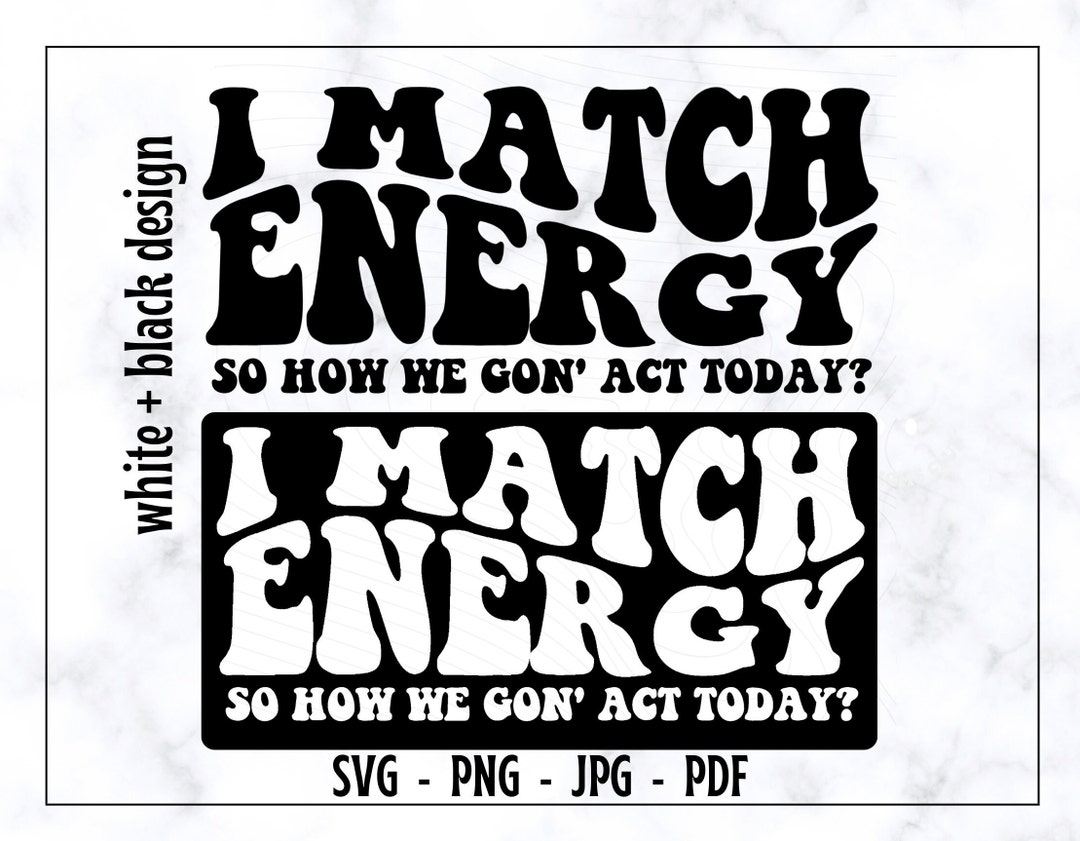 I Match Energy so How We Gon'act Today SVG PNG, I Match Energy Svg, I ...