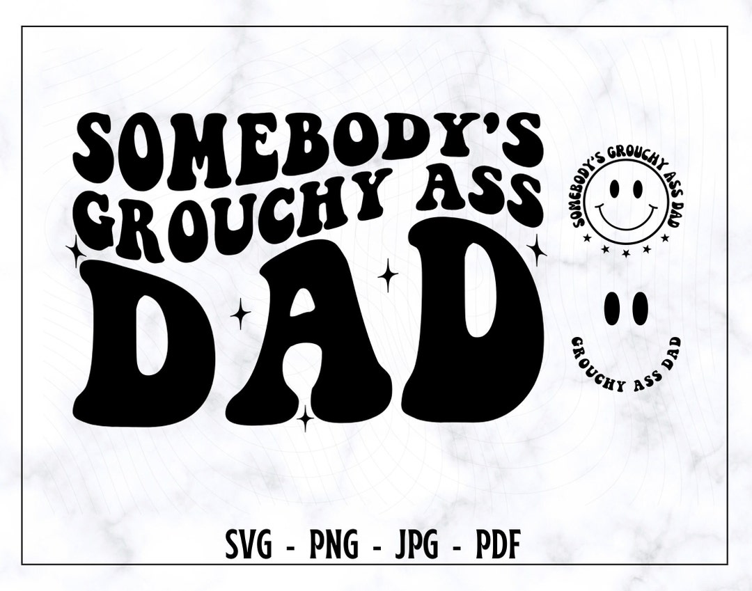 Somebody's Grouchy Ass Dad SVG-PNG, Dad SVG, Dad Shirt Svg, Funny Dad ...
