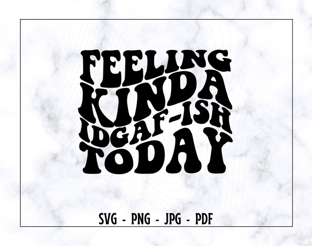 Feeling Idgaf-ish Today Svg, IDGAF Svg, Funny Quote Svg,, Wavy Stacked ...
